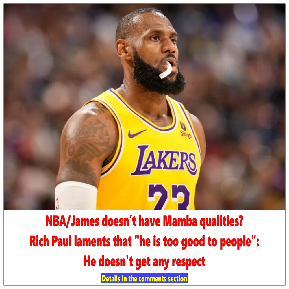 James doesn’t have Mamba qualities? Rich Paul laments that "he is too ...